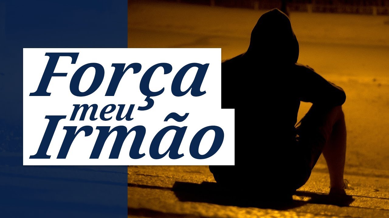 Força Meu Irmão Mensagem Para Irmão Youtube