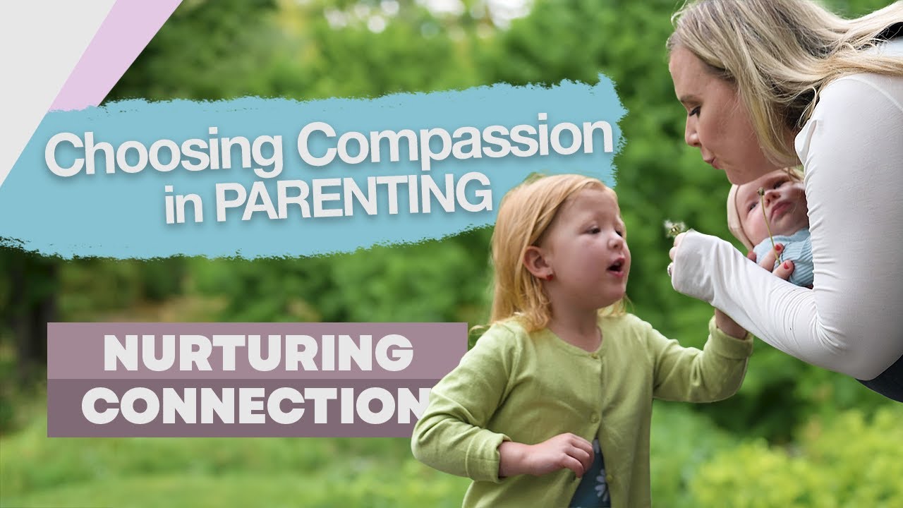 Nurturing Connection: Choosing Compassion In Parenting - YouTube