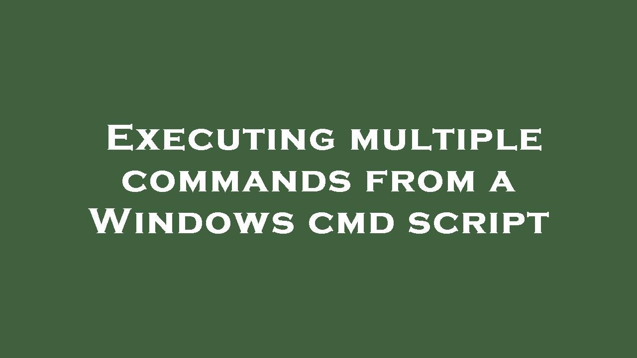 Executing Multiple Commands From A Windows Cmd Script YouTube Executing Multiple Commands From A Windows Cmd Script YouTube