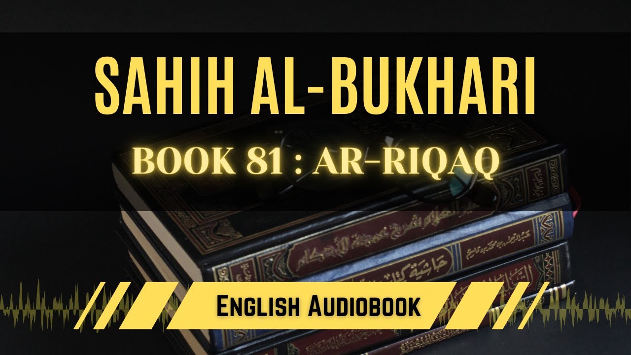 [Sahih Al-Bukhari] Book 81 - Part 1: To Make the Heart Tender (Ar-Riqaq ...