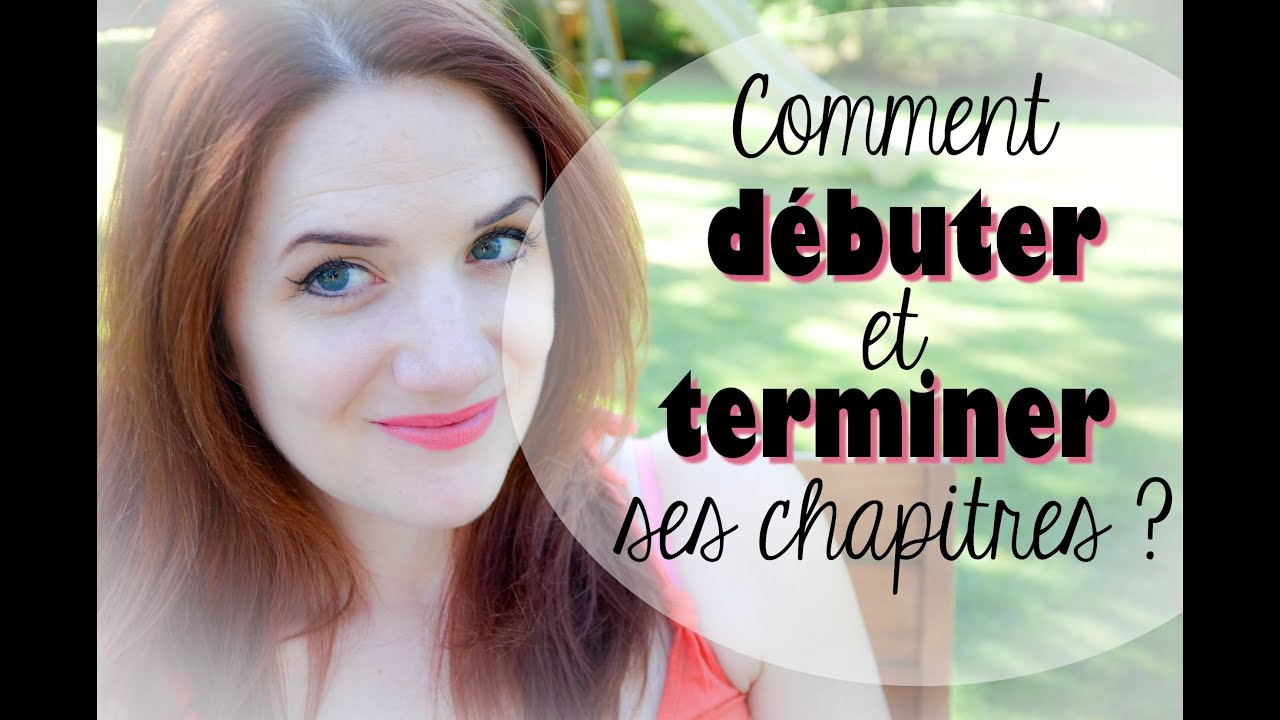 Comment DÉBUTER et TERMINER ses CHAPITRES ? - YouTube