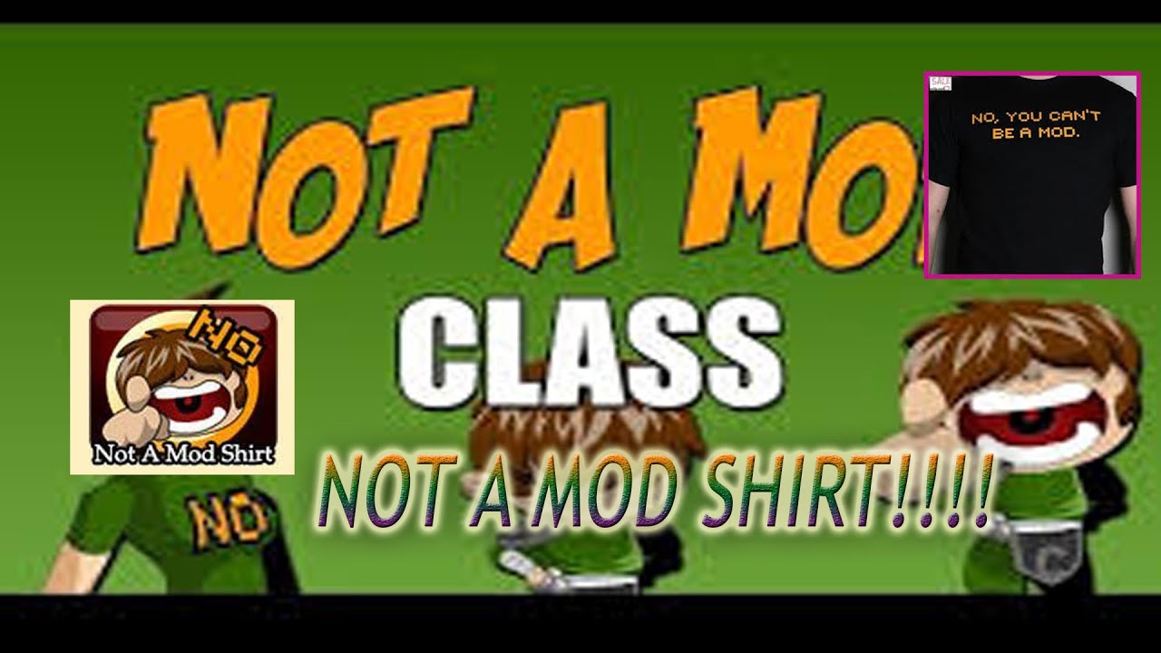 U CANT BE A MOD! AQW NOT A MOD CLASS IS MINE! NOT A MOD AND DAGE SHIRT ...