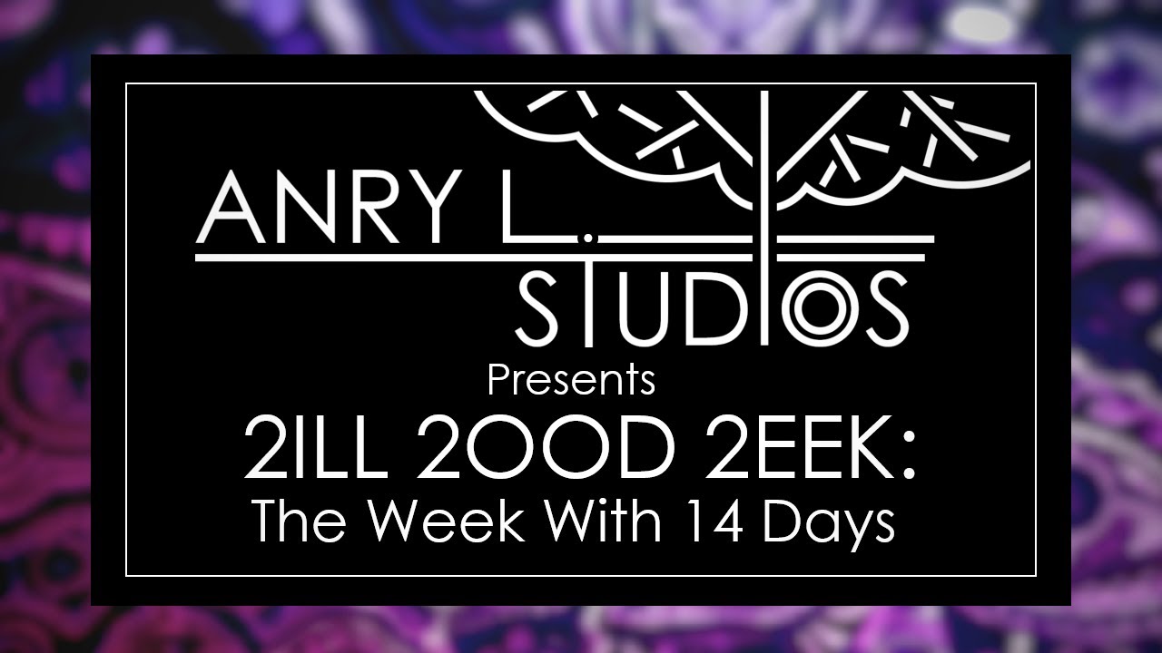 2ILL 2OOD 2EEK: THE WEEK WITH 14 DAYS | Anry L. - YouTube