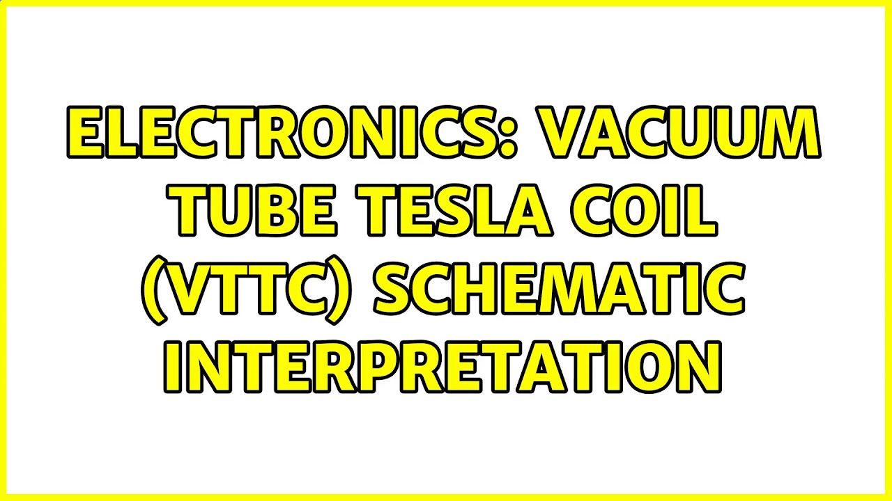 Electronics: Vacuum Tube Tesla Coil (VTTC) schematic interpretation ...