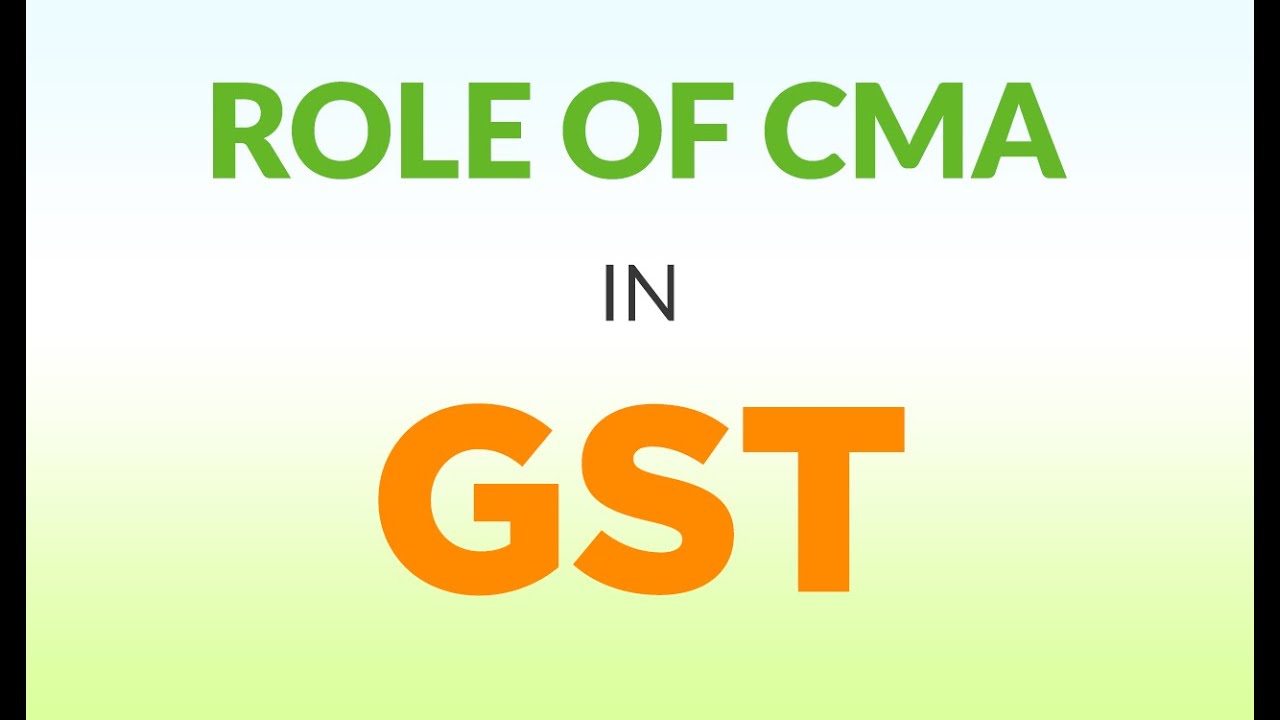 ROLE OF CMA IN GST - YouTube