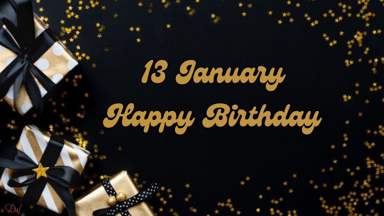 13 JANUARY SPECIAL BIRTHDAY WISHES | HAPPY BIRTHDAY SONG | BIRTHDAY ...