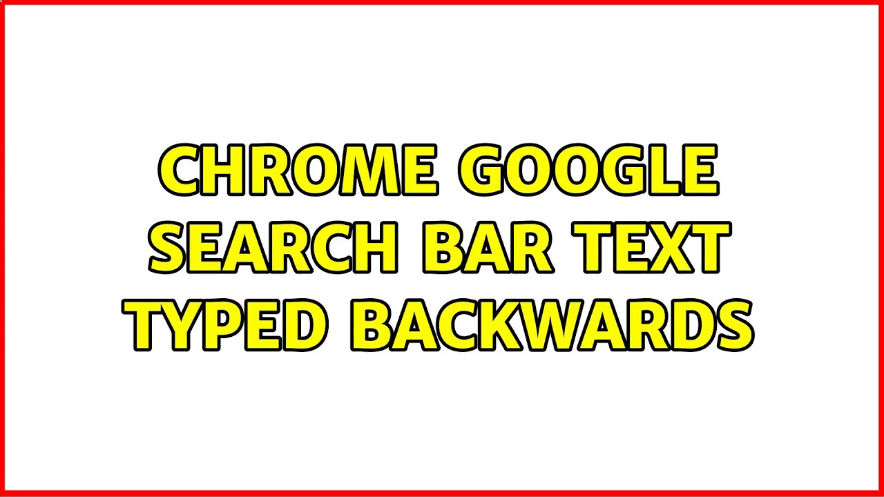 Chrome Google search bar text typed backwards (3 Solutions!!) - YouTube