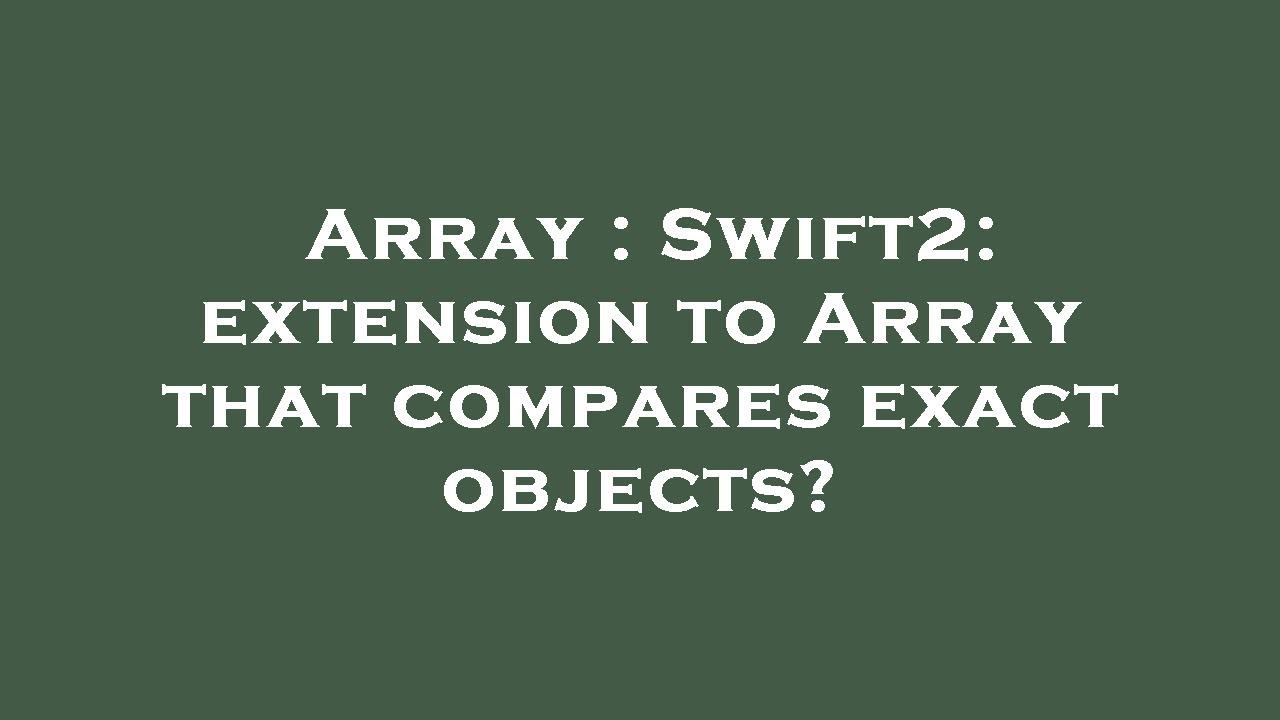 Array Swift2 Extension To Array That Compares Exact Objects Youtube 2620