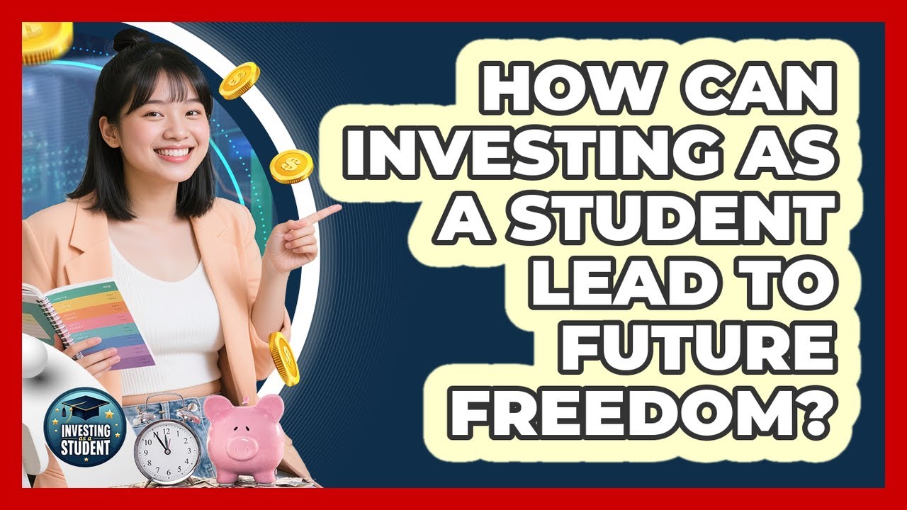 How Can Investing As A Student Lead To Future Freedom? - Investing As A ...