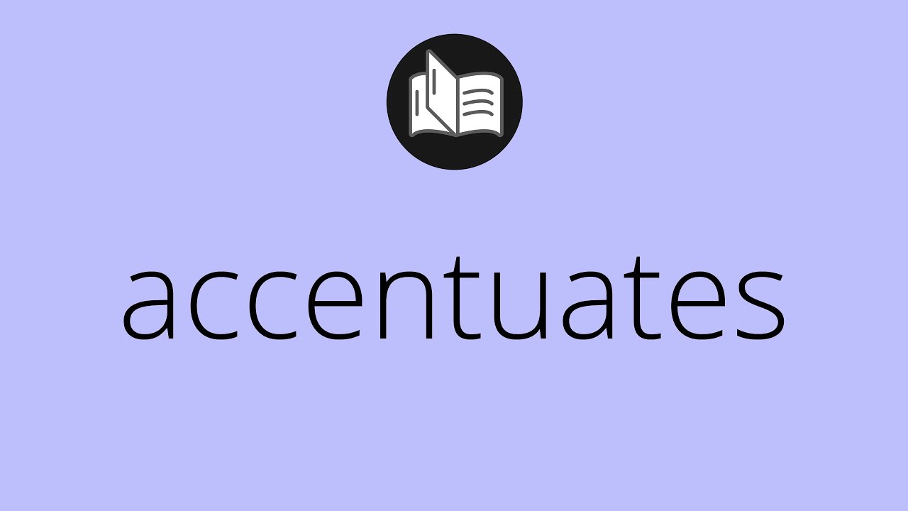 What ACCENTUATES means • Meaning of ACCENTUATES • accentuates MEANING ...