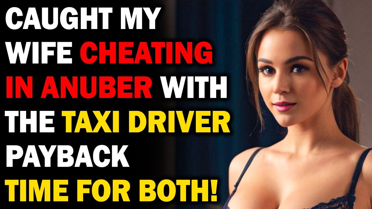 Caught My Wife Cheating With A Taxi Driver In An Uber Time For Payback