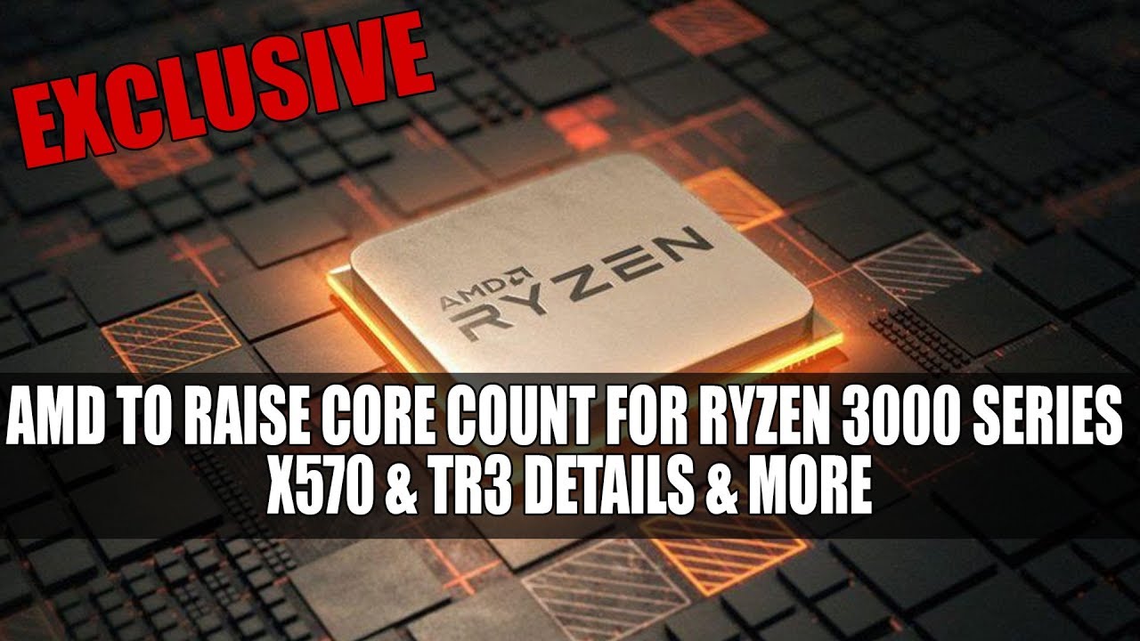 AMD To Raise Core Count For Ryzen 3000 Series | X570 & TR3 Details ...