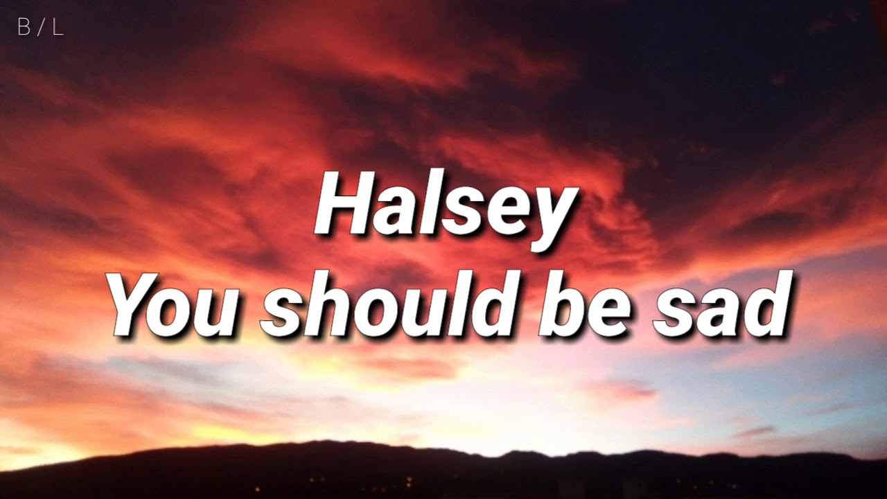 Halsey - You should be sad (lyrics) - YouTube