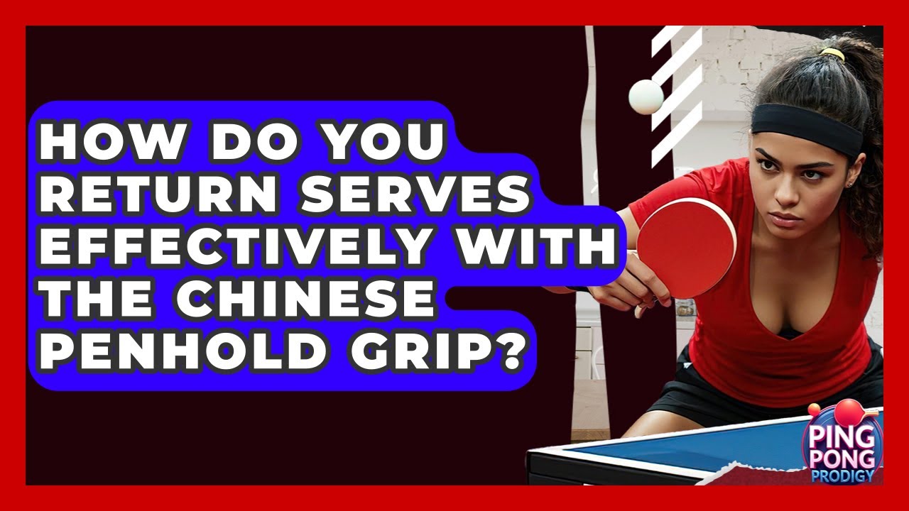 How Do You Return Serves Effectively With The Chinese Penhold Grip? - Ping Pong Prodigy - YouTube