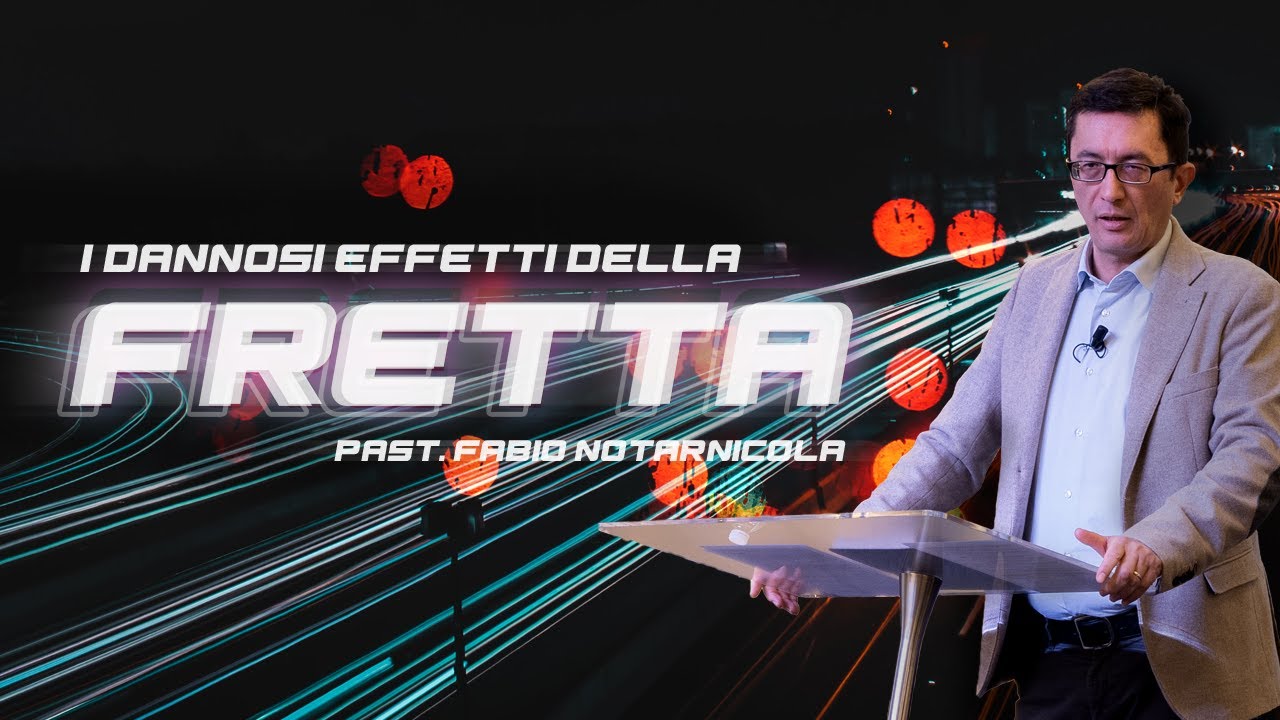 I dannosi effetti della fretta - Past. Fabio Notarnicola - 26/02/2023 ...