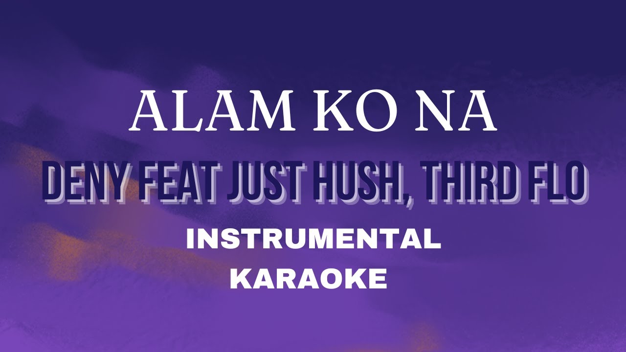 Alam Ko Na - DENY feat. Just Hush, Third Flo' (INSTRUMENTAL/KARAOKE ...