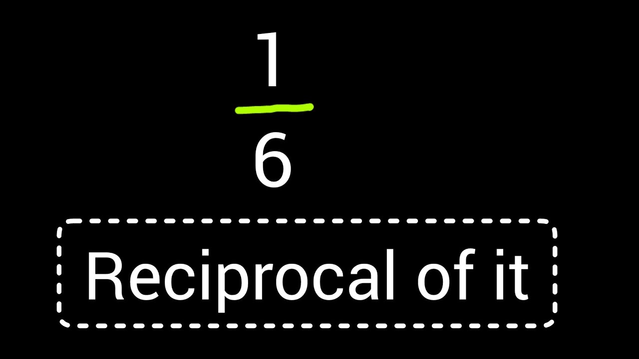 What is the reciprocal of 1/6 in math?||How to Find the reciprocal of 1 ...