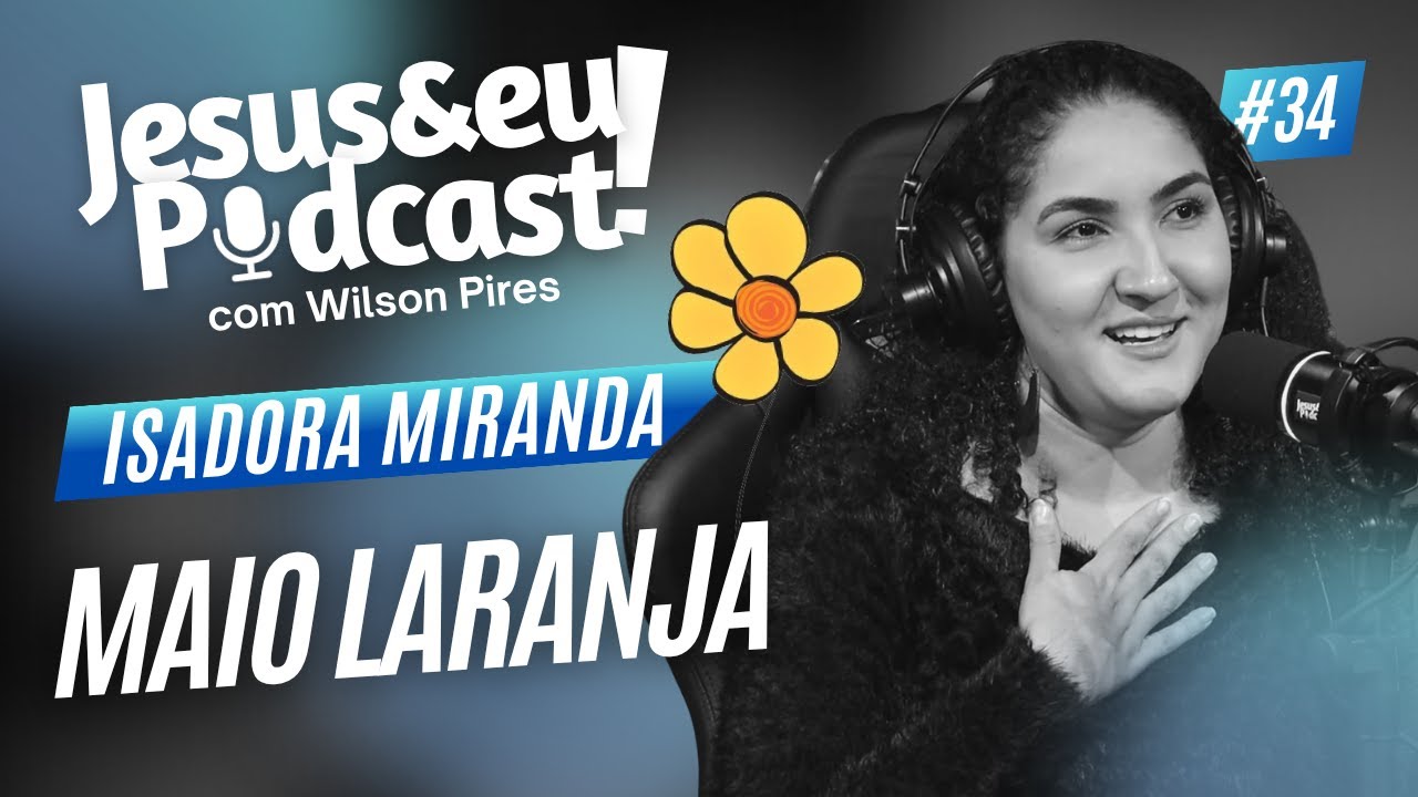 ISADORA MIRANDA (MAIO LARANJA) - JESUS & EU PODCAST #34 - YouTube