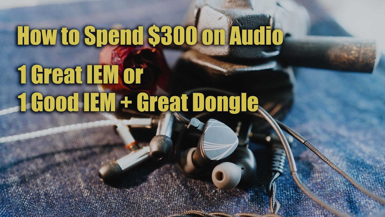 1 GREAT IEM or 1 GOOD IEM + Dongle | How to spend $300 on Audio - YouTube