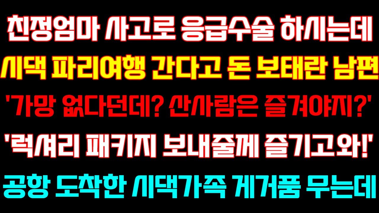 반전 신청사연 친정엄마 사고로 응급수술하는데 시댁 파리여행 간다고 돈보태란 남편럭셔리패키지 보내줄께공항 도착한 시댁