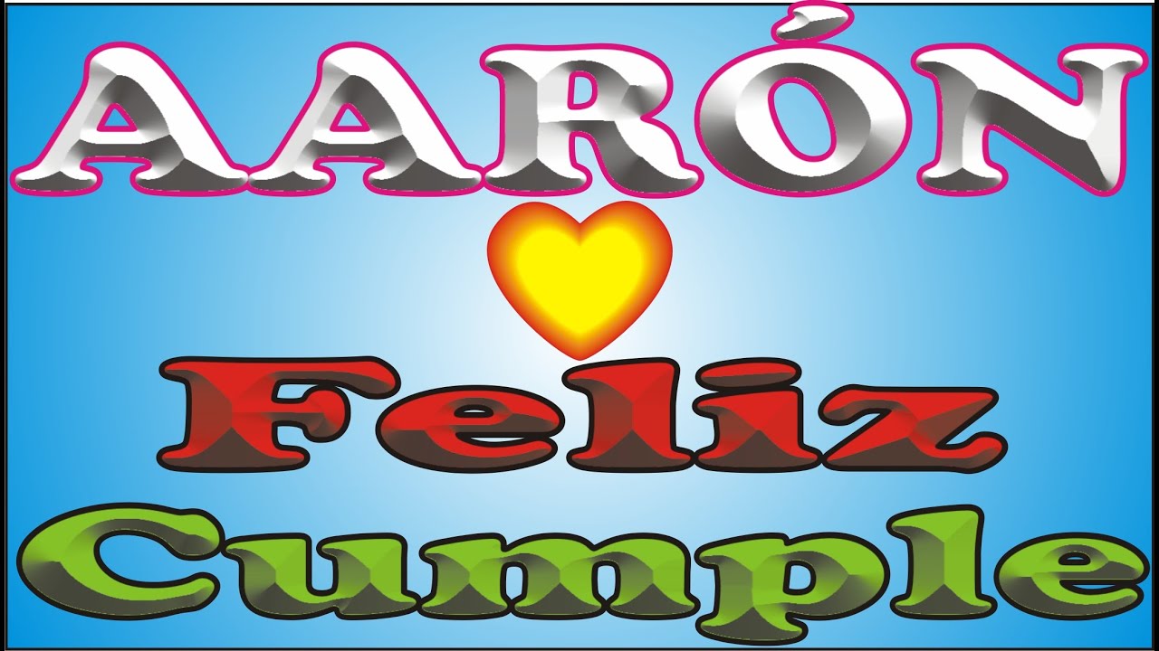 FELIZ CUMPLEAÑOS AARÓN - FELIZ CUMPLE DEDICADO - MAÑANITAS - YouTube