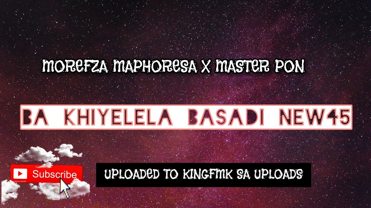 BA KHIYELELA BASADI NEW45 | MOREFZA MAPHORESA X MASTER PON - YouTube