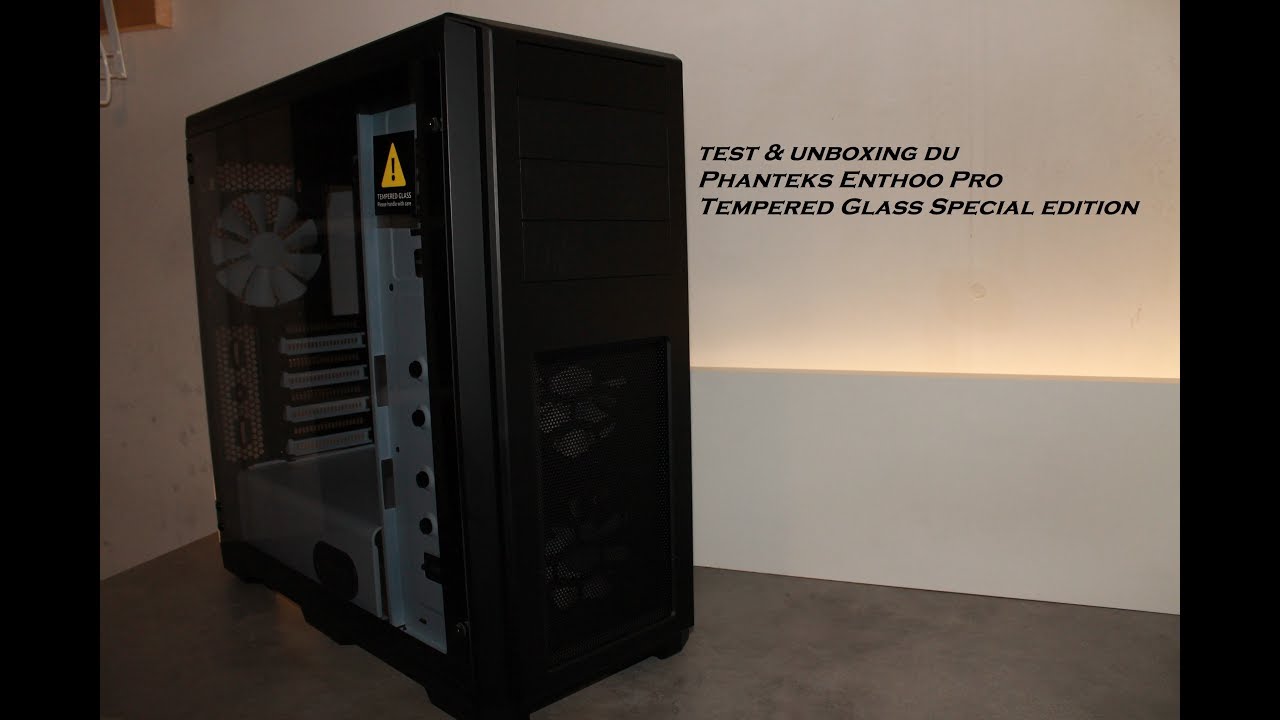Test & Unboxing Phanteks Enthoo Pro TG SE [FR] - YouTube