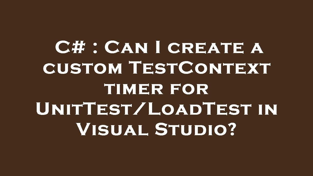 C Can I Create A Custom Testcontext Timer For Unittestloadtest In 7977