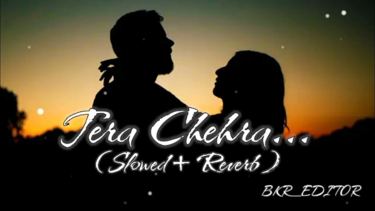 Tera Chehra [Slowed+Reverb] Arijit Singh | Sanam Teri Kasam | Lofi Song | BKR_EDITOR - YouTube