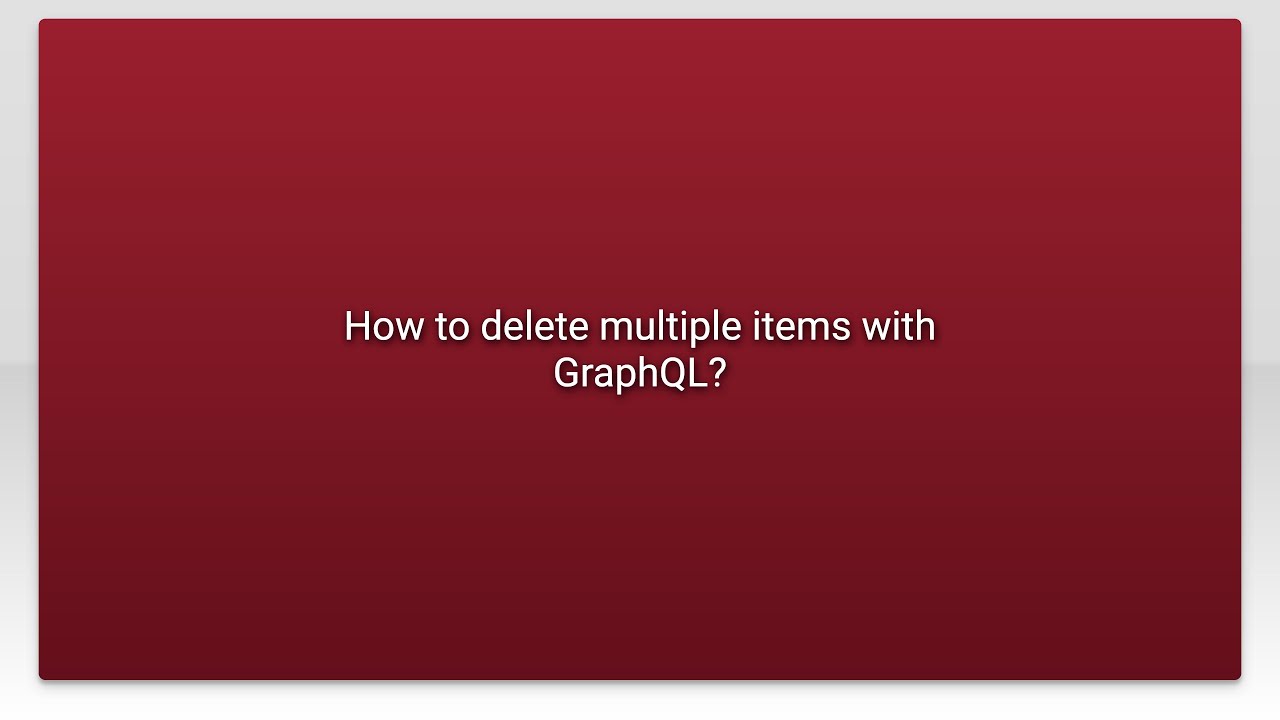 How To Delete Multiple Items With GraphQL YouTube How To Delete Multiple Items With GraphQL YouTube