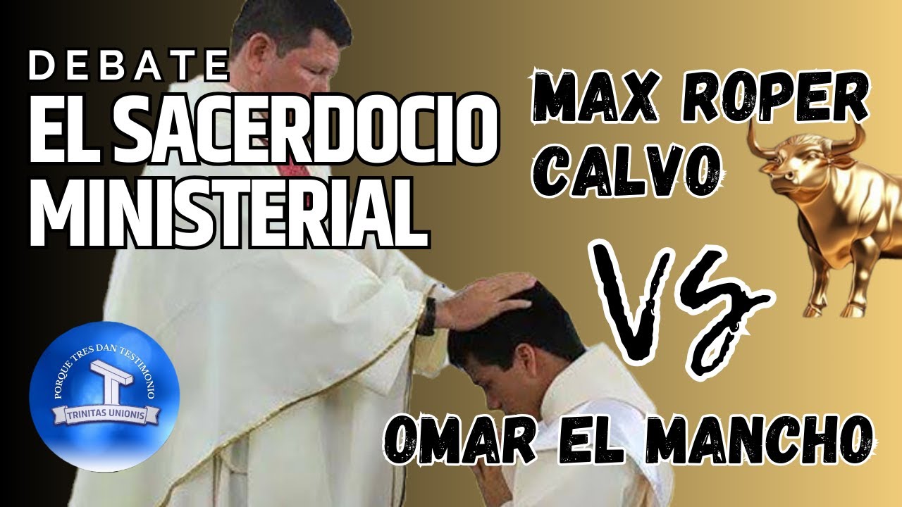 Debate El Sacerdocio Ministerial (Max Roper Calvo vs Omar Zuástegui ...