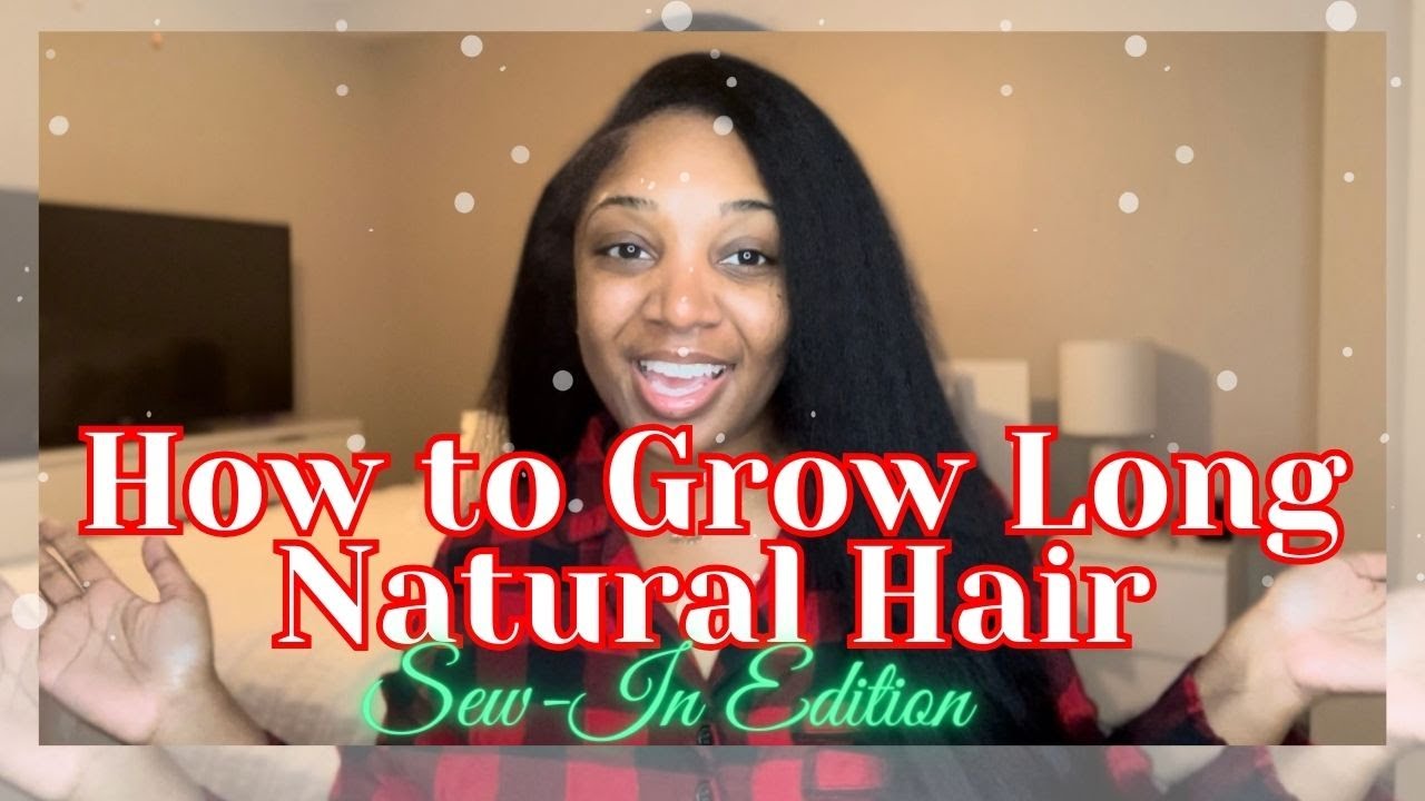 HOW TO GROW LONG NATURAL HAIR | NATURAL HAIR GROWTH | SEW IN EDITION ...