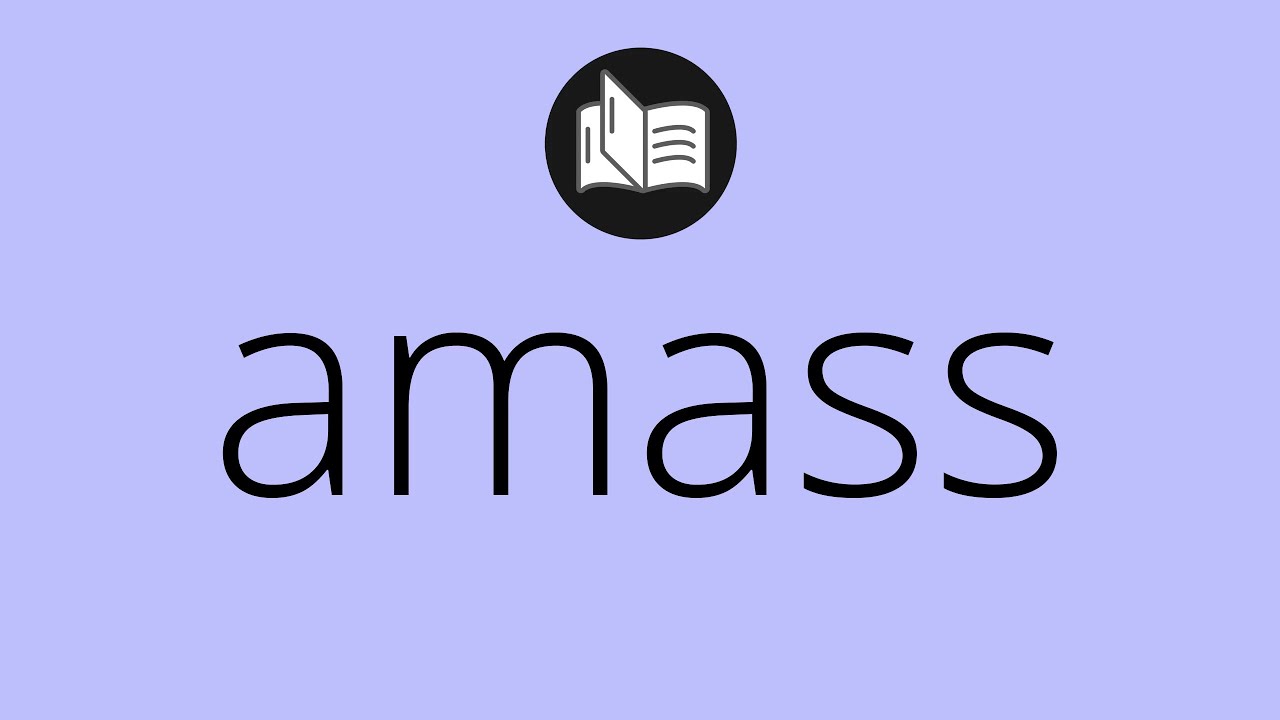 What AMASS means • Meaning of AMASS • amass MEANING • amass DEFINITION ...