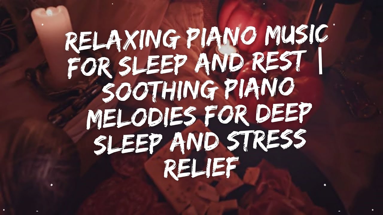 Relaxing Piano Music for Sleep and Rest | Soothing Piano Melodies for ...