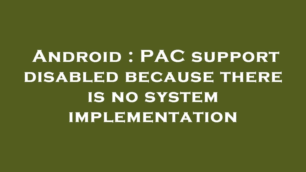 Android : PAC support disabled because there is no system ...