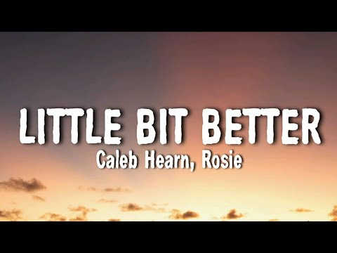 Caleb Hearn, Rosie - Little Bit Better (Lyrics) - YouTube