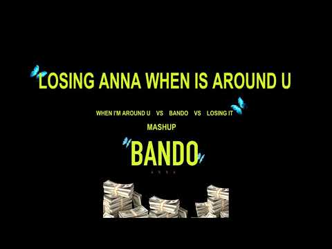 Losing Anna When Is Around U - BANDO MASHUP [bando vs losing it vs when i'm around u]