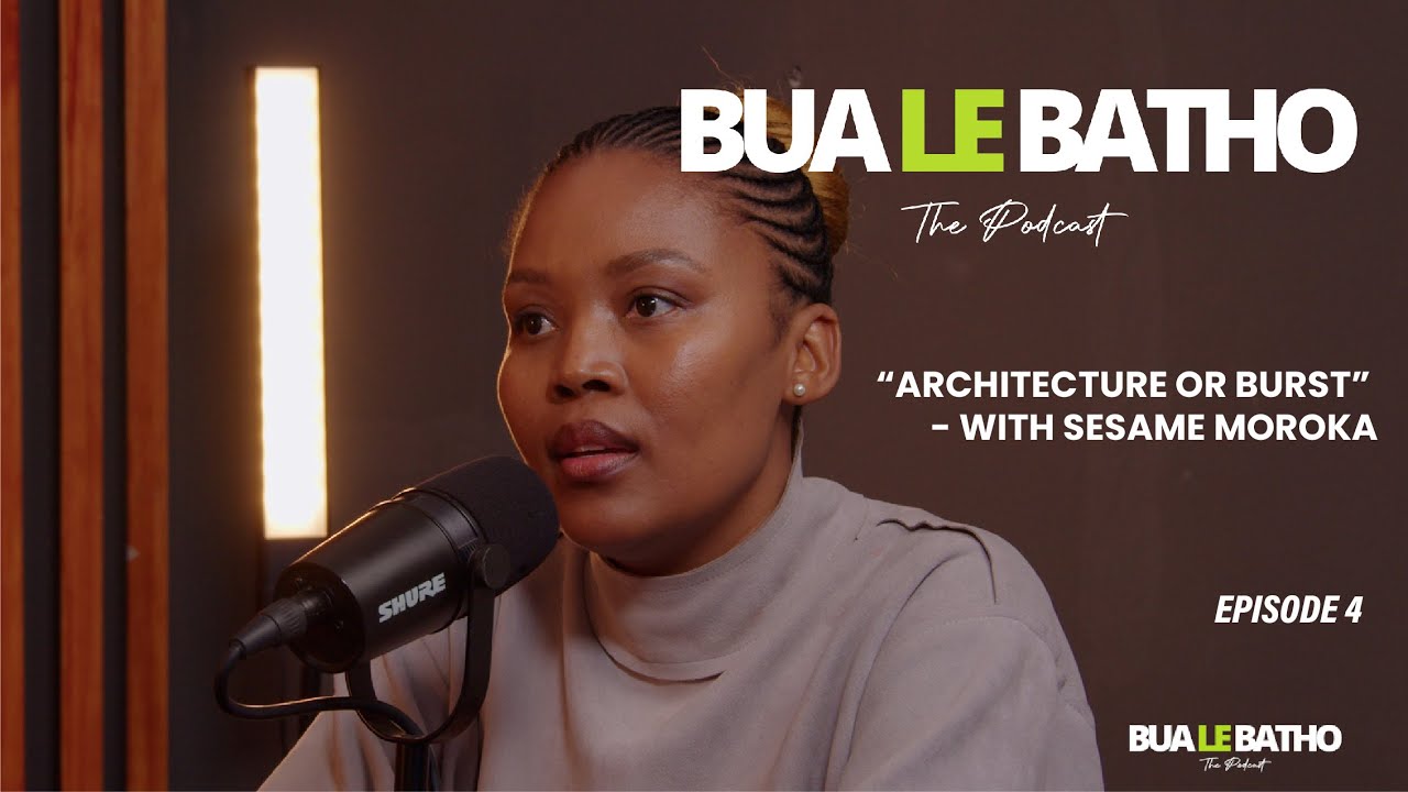 BUA LE BATHO: Episode 4 - "Architecture or burst" with Sesame Moroka ...