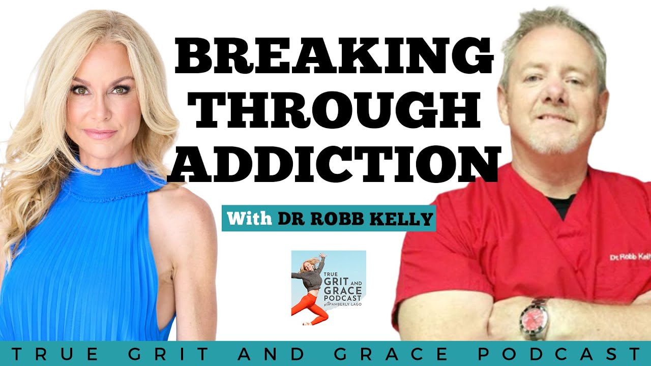 Breaking Through ADDICTION with Dr. Robb Kelly | Amberly Lago - YouTube