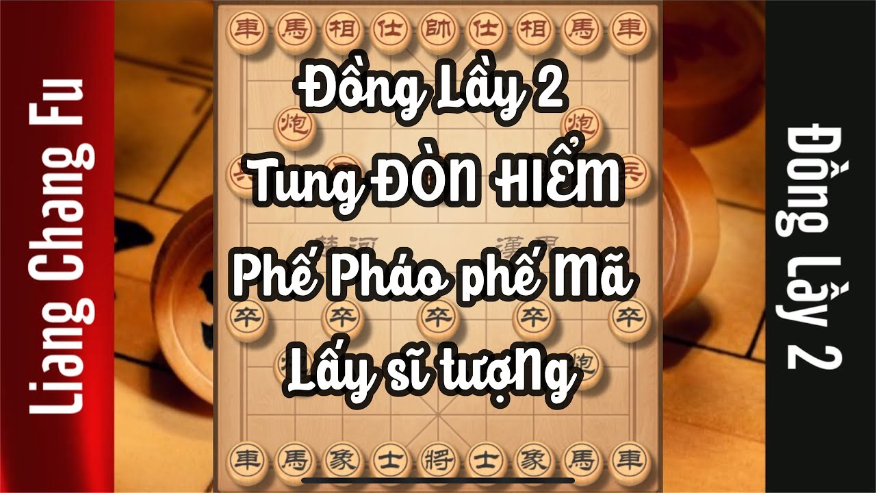 Liang Chang Fu vs Đồng Lầy 2 | Tung ĐÒN HIỂM Phế Pháo phế Mã lấy Sĩ ...