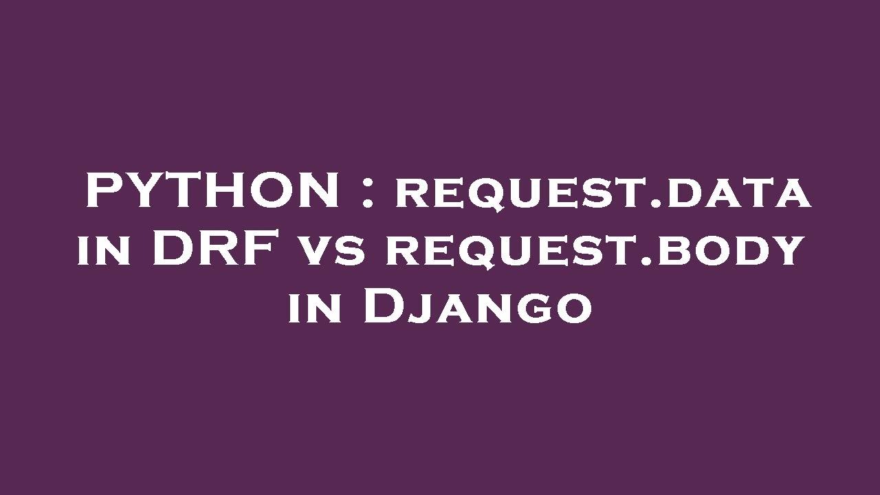 Python Requestdata In Drf Vs Requestbody In Django Youtube
