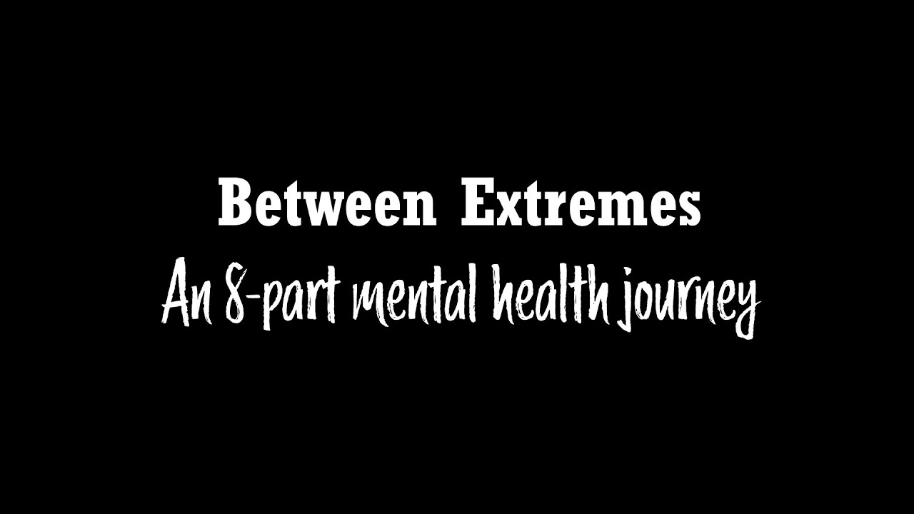 Between Extremes: An 8-part mental health journey - YouTube