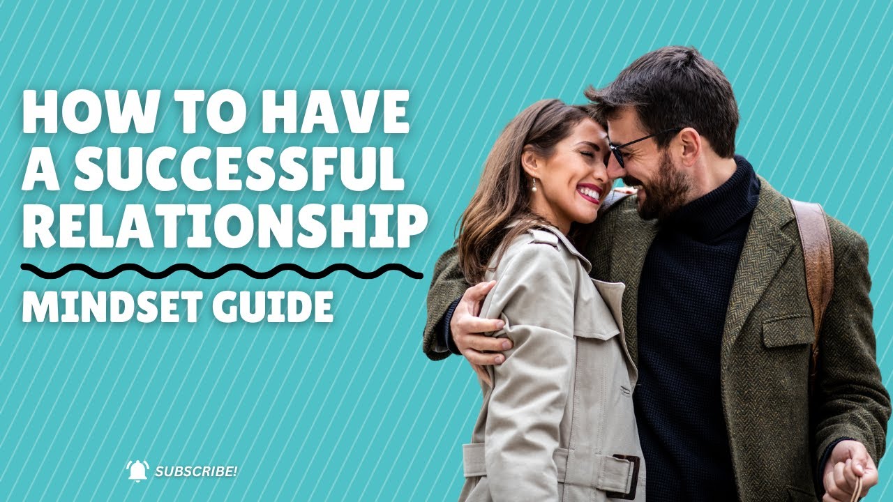 How to have a successful relationship: An mindset guide from the ...