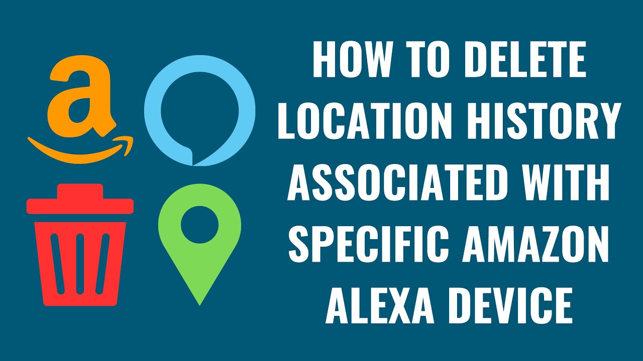 How to Delete Location History Associated with Specific Amazon Alexa ...