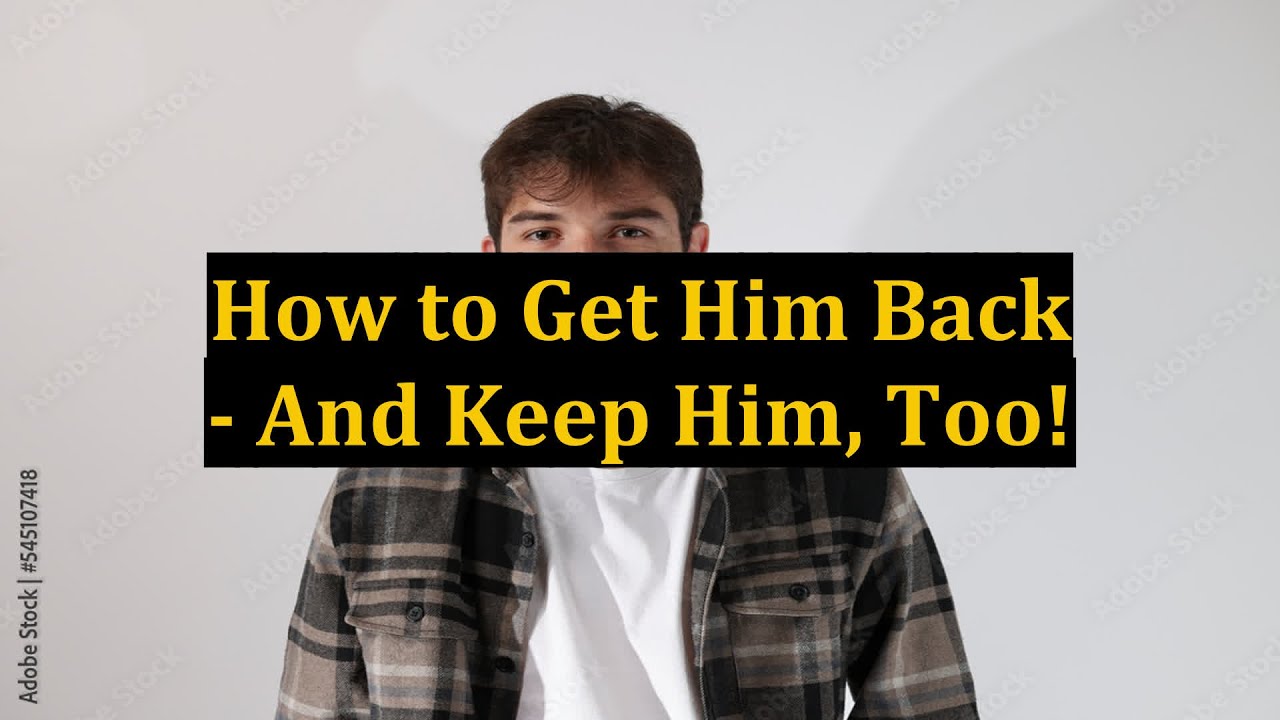 How to Get Him Back - And Keep Him, Too! - YouTube