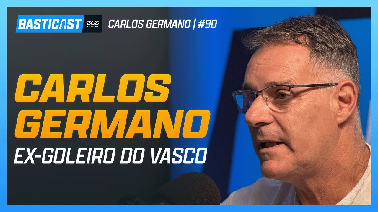 CARLOS GERMANO - EX-GOLEIRO E ÍDOLO DO VASCO DA GAMA | BASTICAST #90 ...
