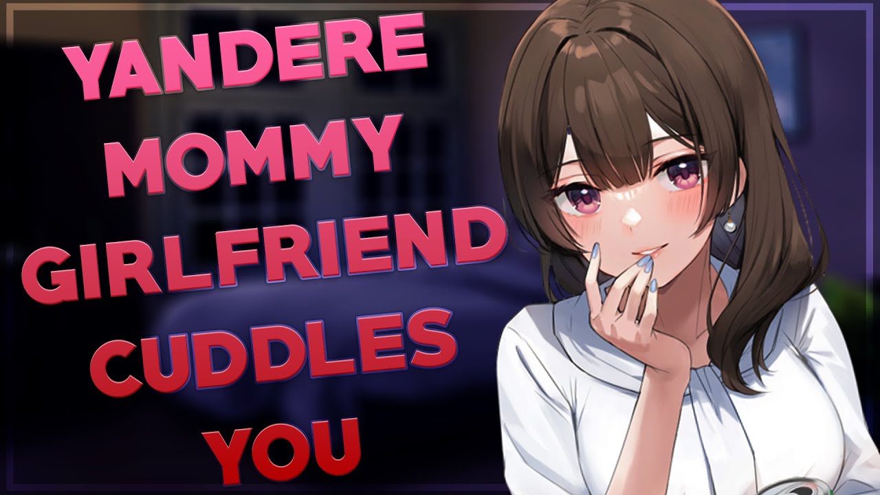 Yandere Mommy Girlfriend Cuddles You 💓 [F4M] [Yandere] [Possessive] [Praise] [Soft-spoken] - YouTube