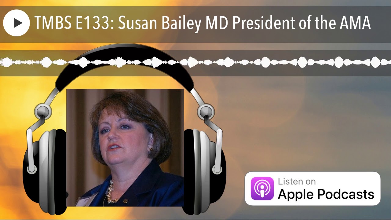 TMBS E133: Susan Bailey MD President of the AMA - YouTube