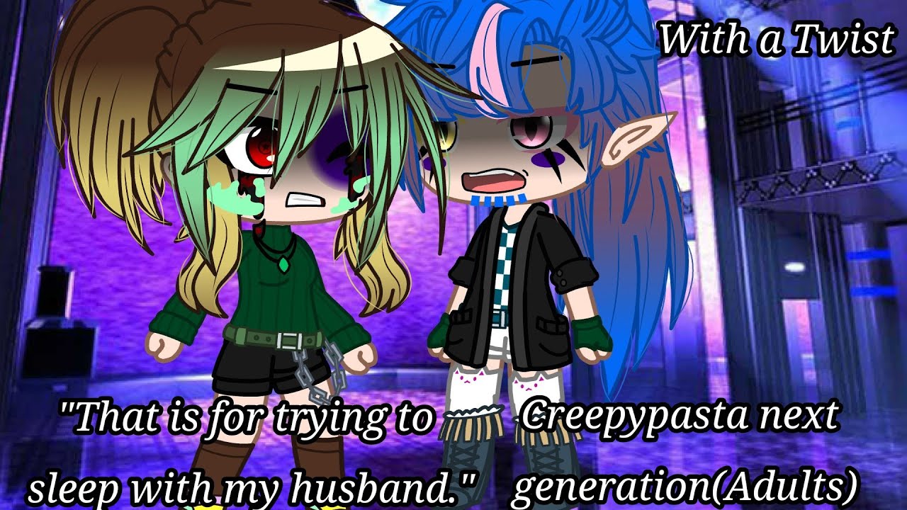 "That is for trying to sleep with my husband." // Creepypasta next ...