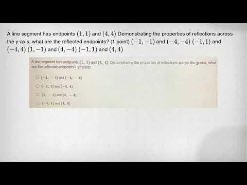 A line segment has endpoints (1,1) and (4,4) Demonstrating the properties of reflections across ...